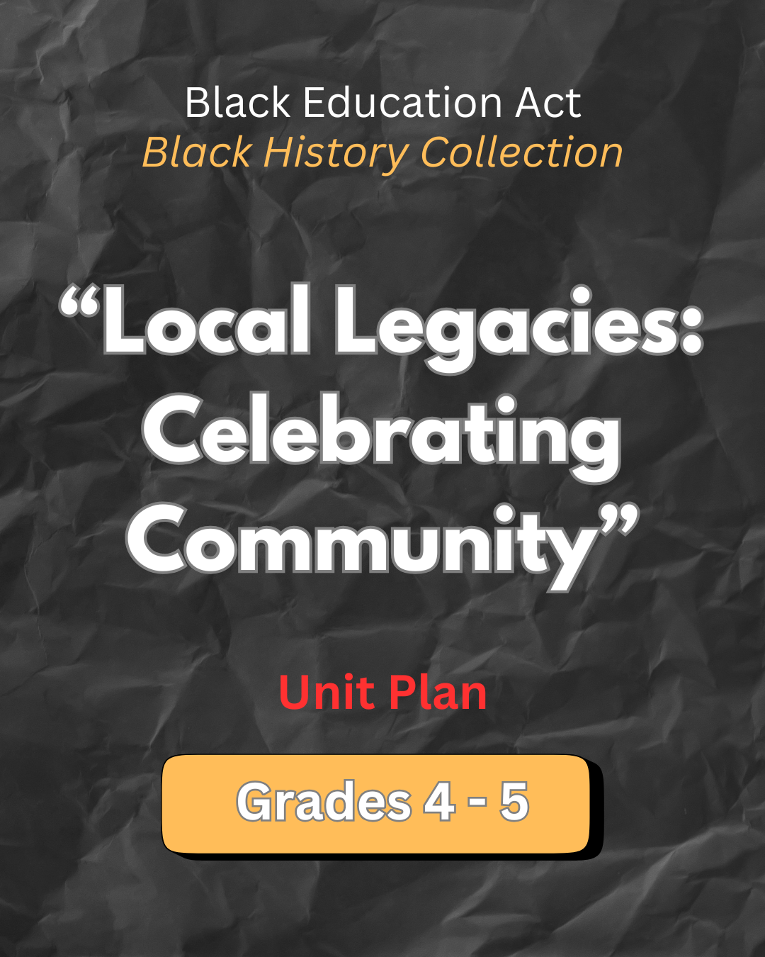 Local Legacies: Celebrating Community (Unit Plan for Grades 4 & 5)